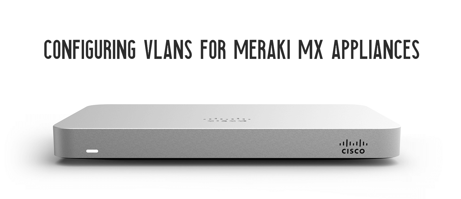 Step by Step: Configure VLANS for Meraki MX Appliances